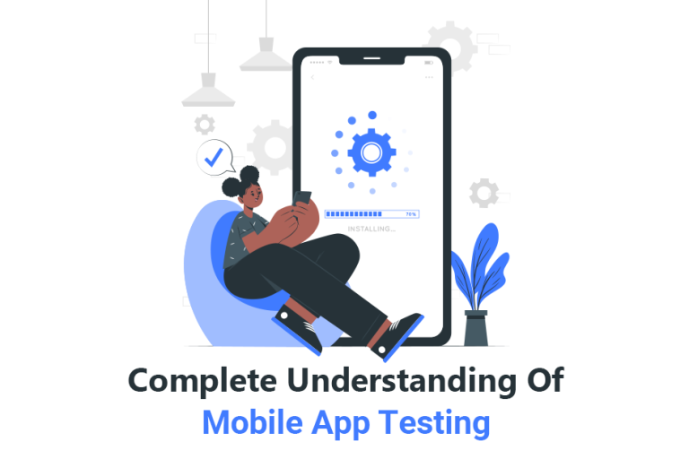 Mobile Application Testing: A Complete Guide & Understanding